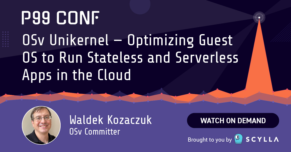 OSv Unikernel — Optimizing Guest OS to Run Stateless and Serverless Apps in the Cloud - P99 CONF
