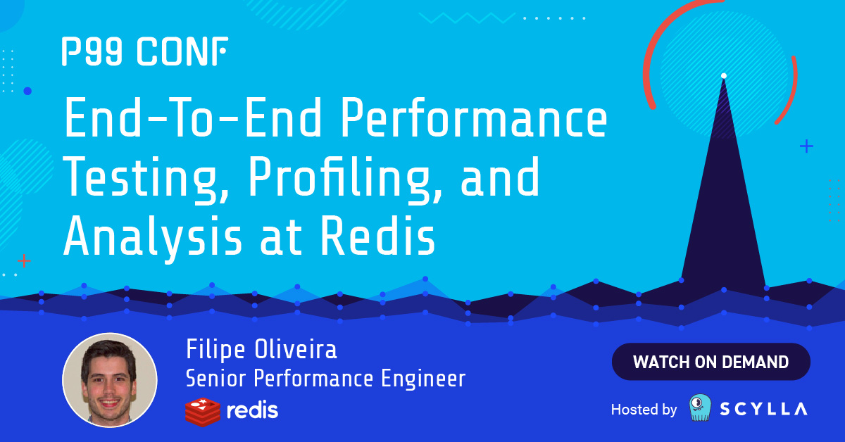 End-To-End Performance Testing, Profiling, and Analysis at Redis - P99 CONF End-To-End Performance Testing, Profiling, and Analysis at Redis - P99 CONF