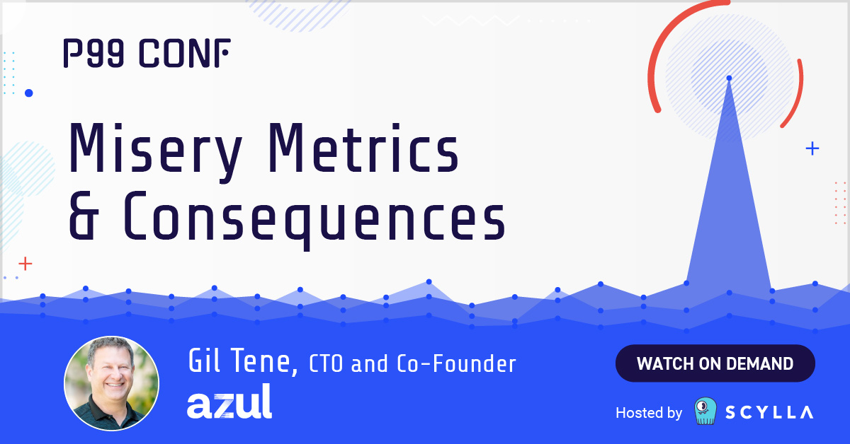 Misery Metrics & Consequences - P99 CONF