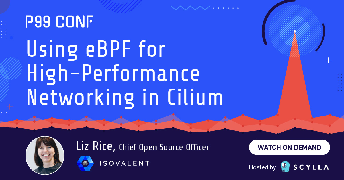 Using eBPF for High-Performance Networking in Cilium - P99 CONF Using eBPF for High-Performance Networking in Cilium - P99 CONF