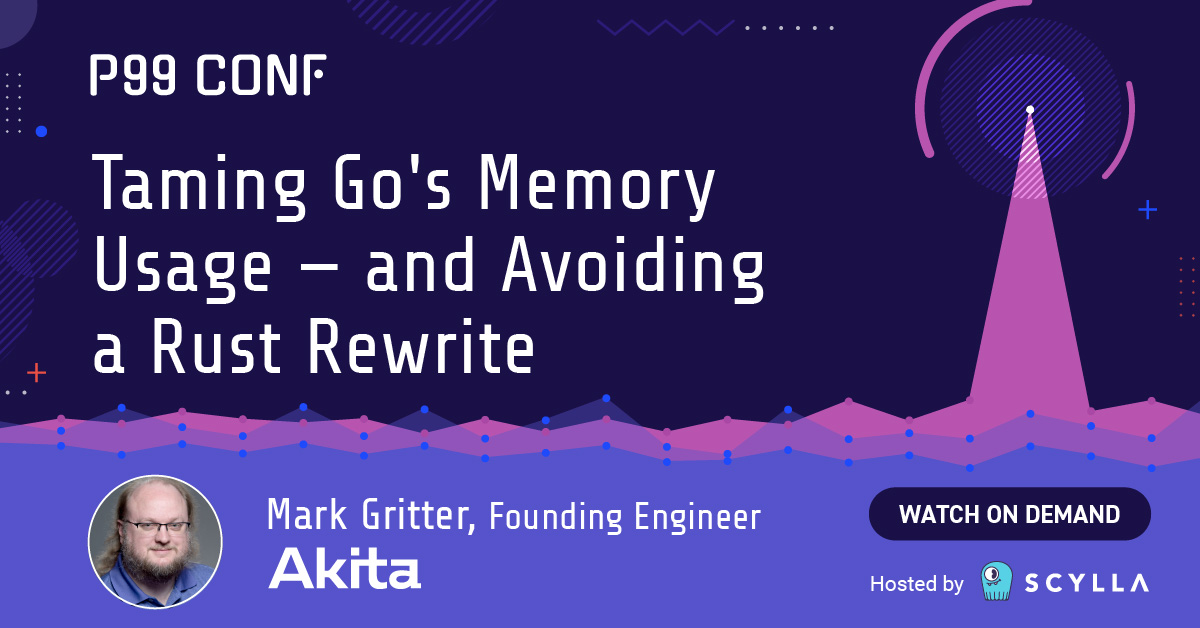Taming Go's Memory Usage — and Avoiding a Rust Rewrite - P99 CONF Taming Go's Memory Usage — and Avoiding a Rust Rewrite - P99 CONF